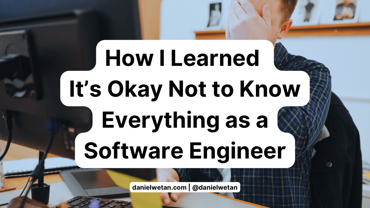How I Learned It’s Okay Not to Know Everything as a Software Engineer – Daniel Saputra